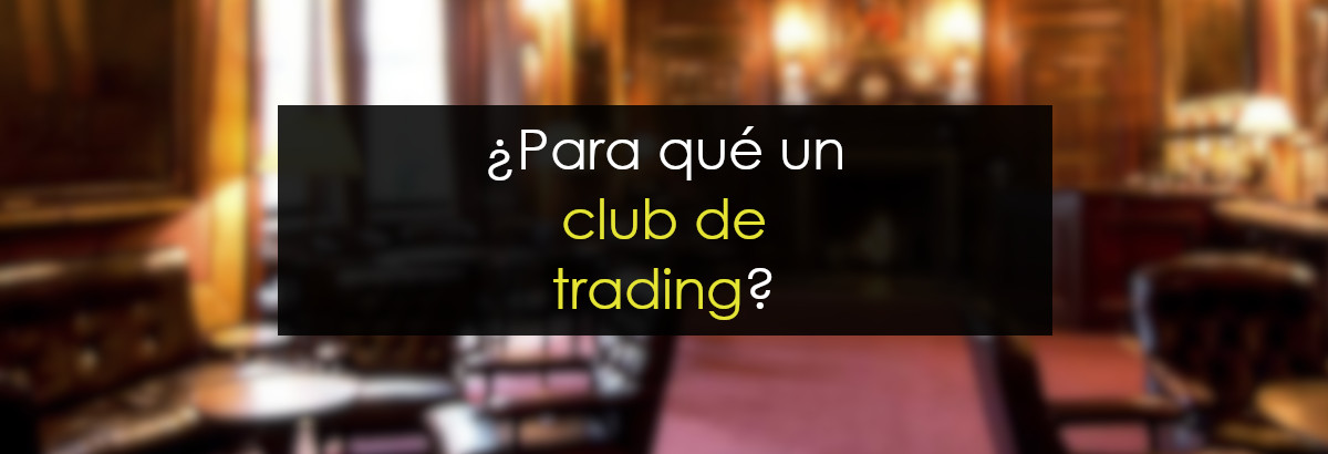 ¿Para qué un club de trading? - Novatos Trading Club