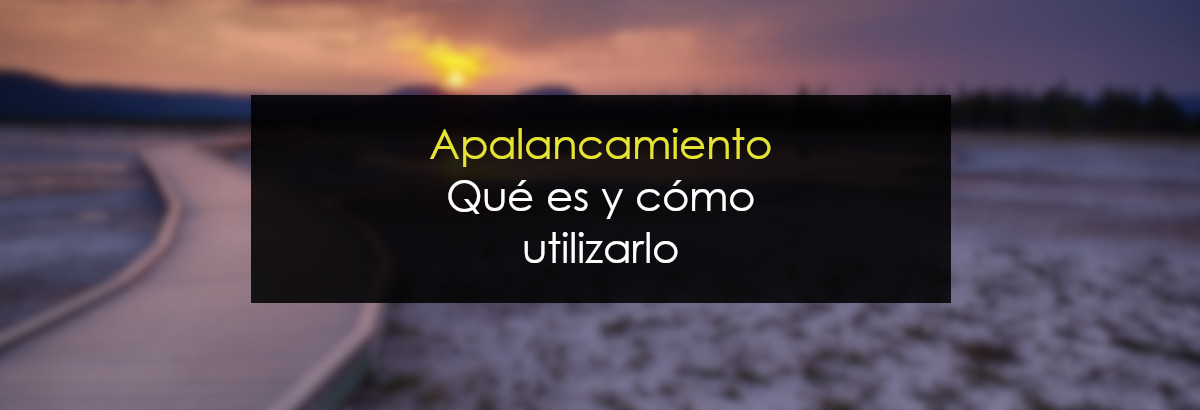 Apalancamiento en Trading y Bolsa. Qué es y cómo utilizarlo